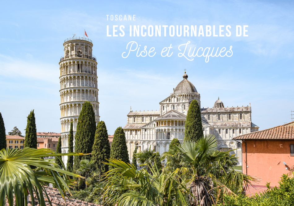 Visiter Pise et Lucques en 2 jours : que voir, que faire